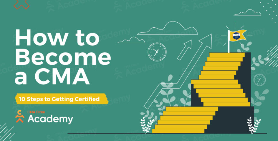 How to Become a CMA: 10 Steps to Getting Certified