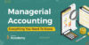 Managerial Accounting: Everything You Need To Know - CMA Exam Academy