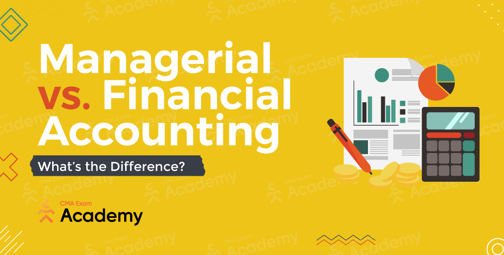 Managerial vs Financial Accounting: What’s the Difference? - CMA Exam Academy
