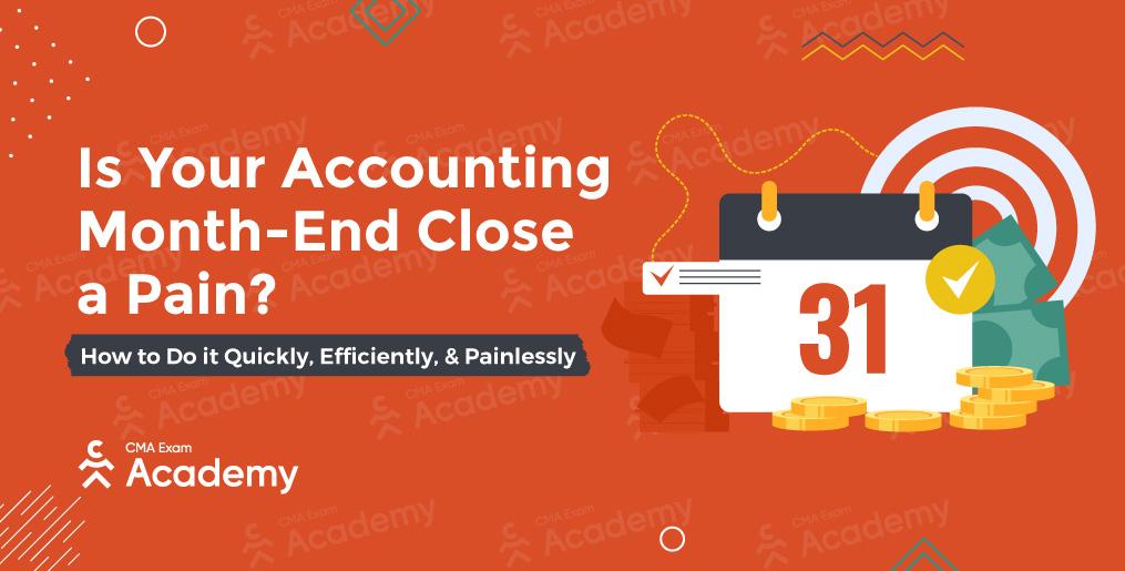 The Dreaded Month-End Close: How to Do it Quickly, Efficiently ...