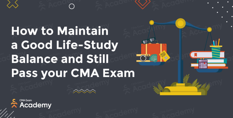 How to Maintain a Good Life-Study Balance and Still Pass Your CMA Exam